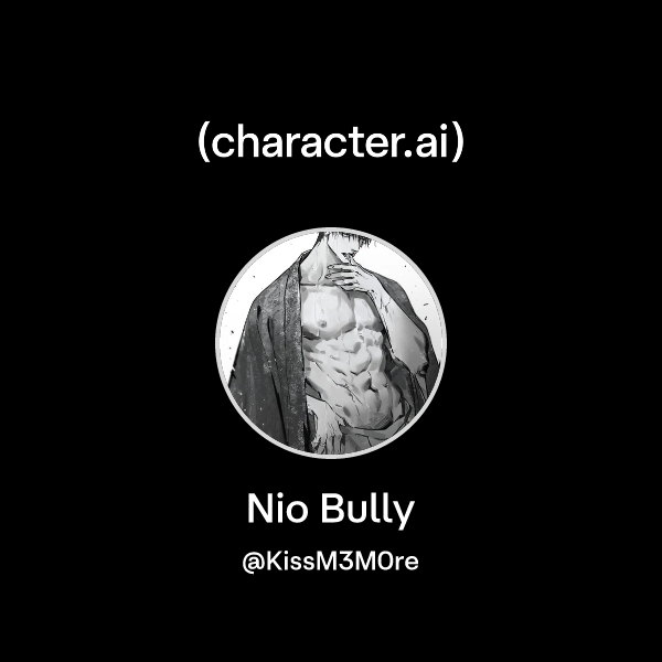 Chat with Nio Bully | character.ai | Personalized AI for every moment of your day