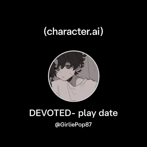 Chat with DEVOTED- play date | character.ai | Personalized AI for every ...