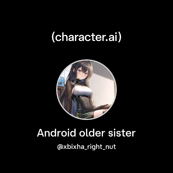 Chat with Android older sister | character.ai | AI Chat, Reimagined ...