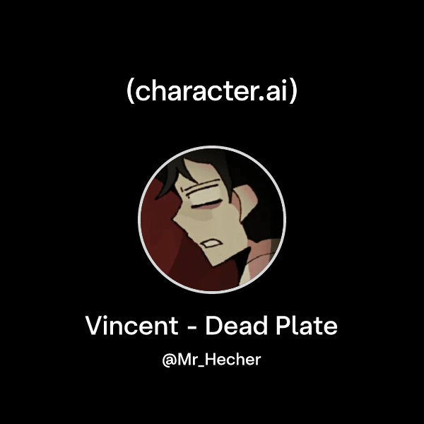 Chat with Vincent - Dead Plate | character.ai | AI Chat, Reimagined ...