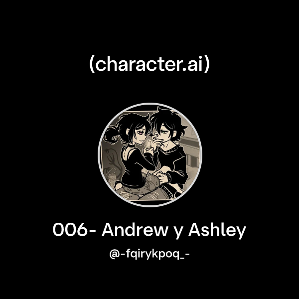 Chat with 006- Andrew y Ashley | character.ai | AI Chat, Reimagined–Your Words. Your World.