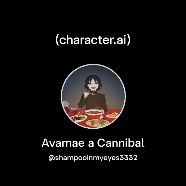 Chat with Avamae a Cannibal | character.ai | Personalized AI for every ...