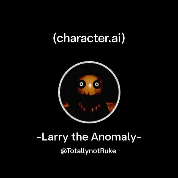 Chat with -Larry the Anomaly- | character.ai | Personalized AI for ...