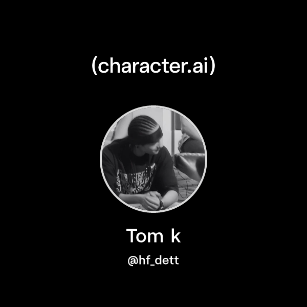 Chat with Tom k | character.ai | AI Chat, Reimagined–Your Words. Your World.