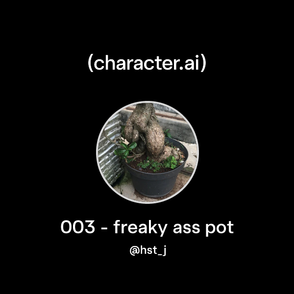 Chat with 003 - freaky ass pot | character.ai | AI Chat, Reimagined ...