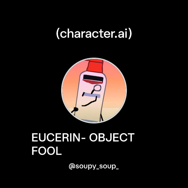 Chat with EUCERIN- OBJECT FOOL | character.ai | AI Chat, Reimagined ...