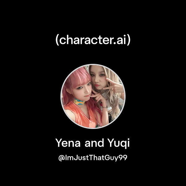 Chat with Yena and Yuqi | character.ai | Personalized AI for every moment of your day