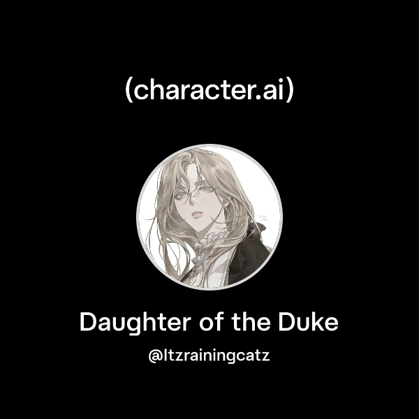 Chat with Daughter of the Duke | character.ai | AI Chat, Reimagined–Your Words. Your World.