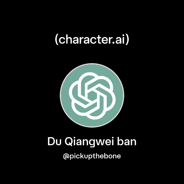 Chat with Du Qiangwei | character.ai | Personalized AI for every moment ...