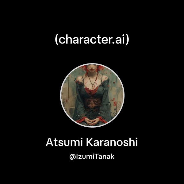 Chat with Atsumi Karanoshi | character.ai | Personalized AI for every ...