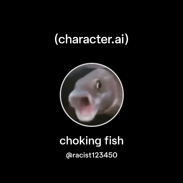 Chat with choking fish | character.ai | Personalized AI for every ...