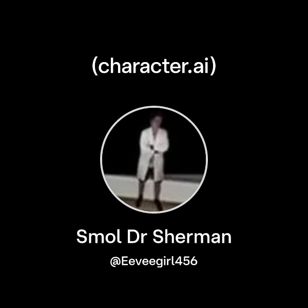 Chat with Smol Dr Sherman | character.ai | AI Chat, Reimagined–Your ...