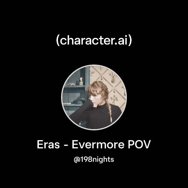 Chat with Eras - Evermore POV | character.ai | AI Chat, Reimagined–Your Words. Your World.