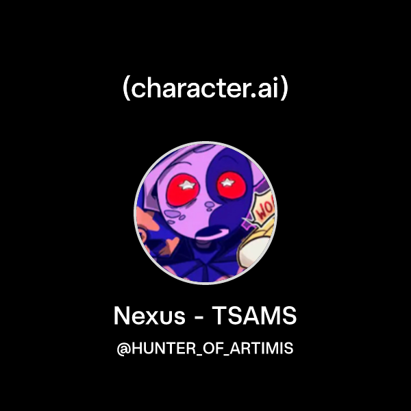 Chat with Nexus - TSAMS | character.ai | AI Chat, Reimagined–Your Words. Your World.