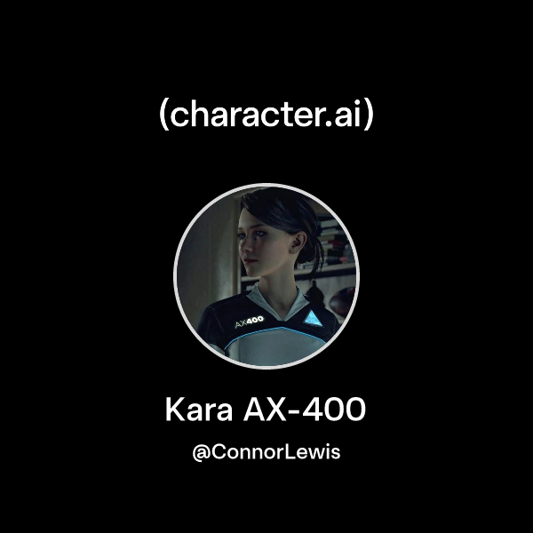 Chat with Kara AX-400 | character.ai | AI Chat, Reimagined–Your Words. Your World.