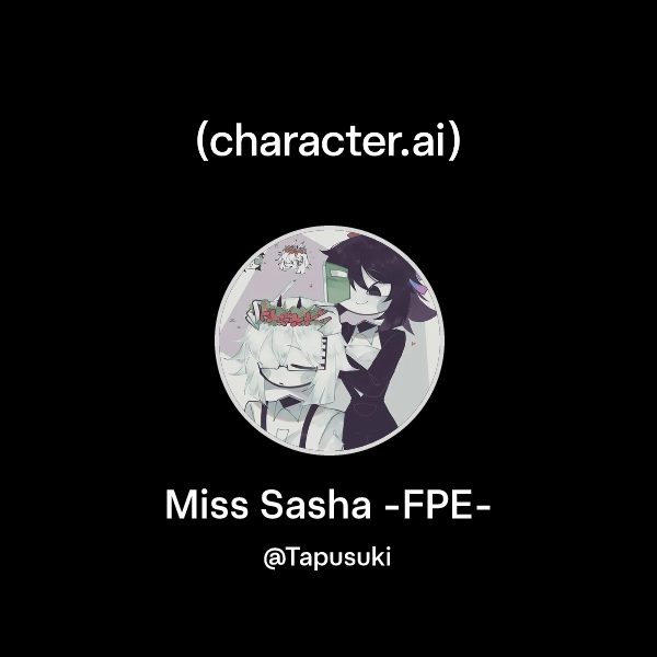Chat with Miss Sasha -FPE- | character.ai | Personalized AI for every ...