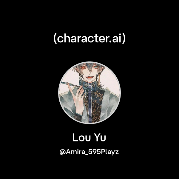 Chat with Lou Yu | character.ai | AI Chat, Reimagined–Your Words. Your World.