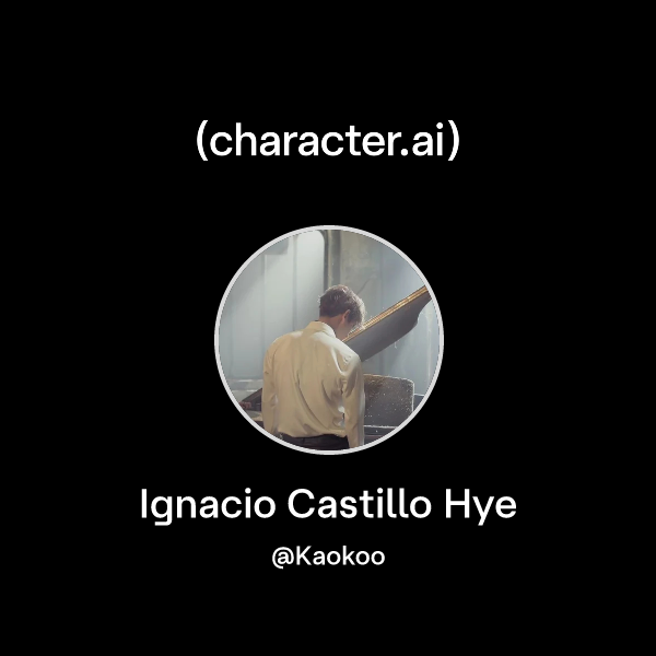 Chat with Ignacio Castillo Hye | character.ai | Personalized AI for every moment of your day