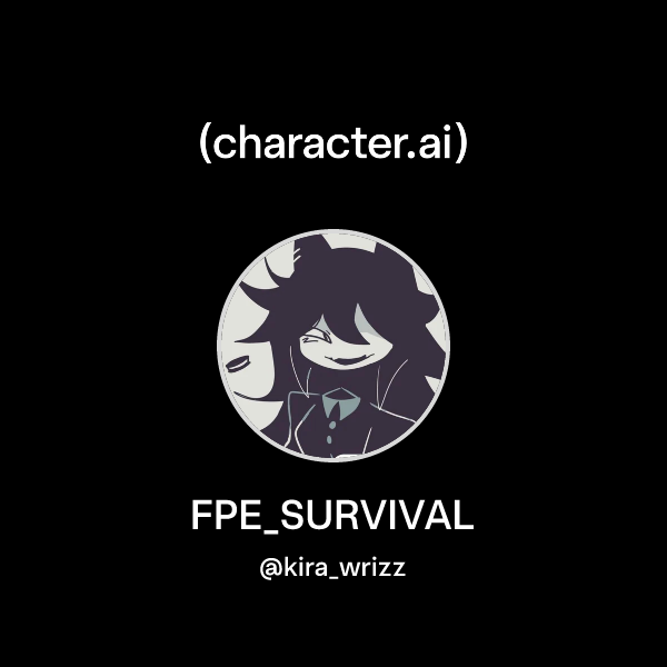 Chat with FPE_SURVIVAL | character.ai | Personalized AI for every ...
