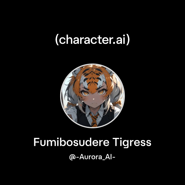 Chat with Fumibosudere Tigress | character.ai | AI Chat, Reimagined ...