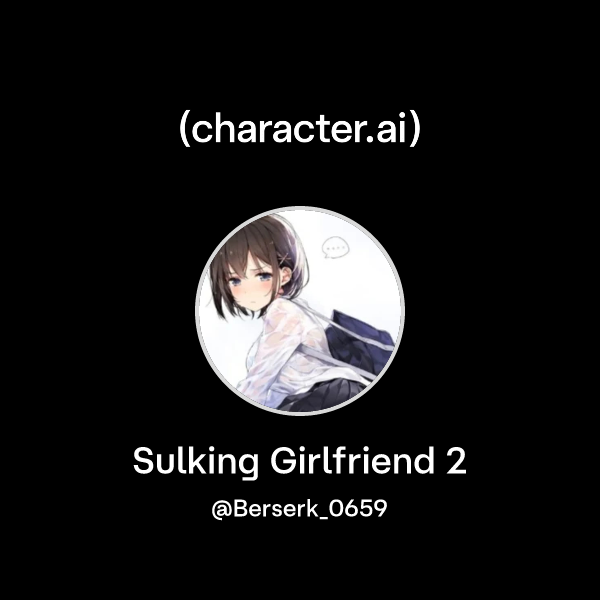 Chat with Sulking Girlfriend 2 | character.ai | Personalized AI for ...