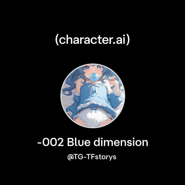Chat with -002 Blue dimension | character.ai | AI Chat, Reimagined–Your Words. Your World.