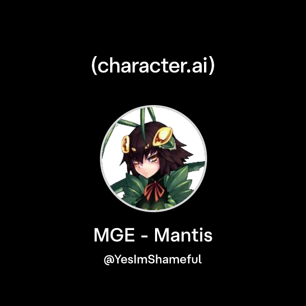 Chat with MGE - Mantis | character.ai | AI Chat, Reimagined–Your Words ...