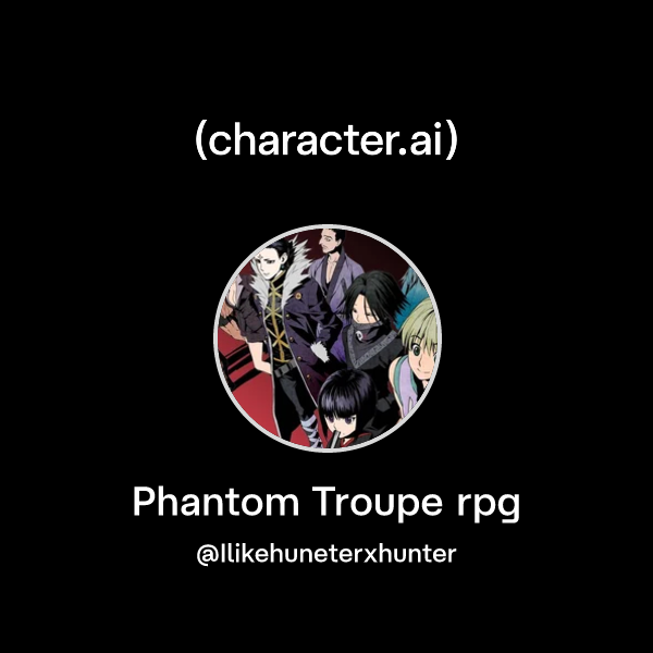 Chat with Phantom Troupe rpg | character.ai | AI Chat, Reimagined–Your Words. Your World.