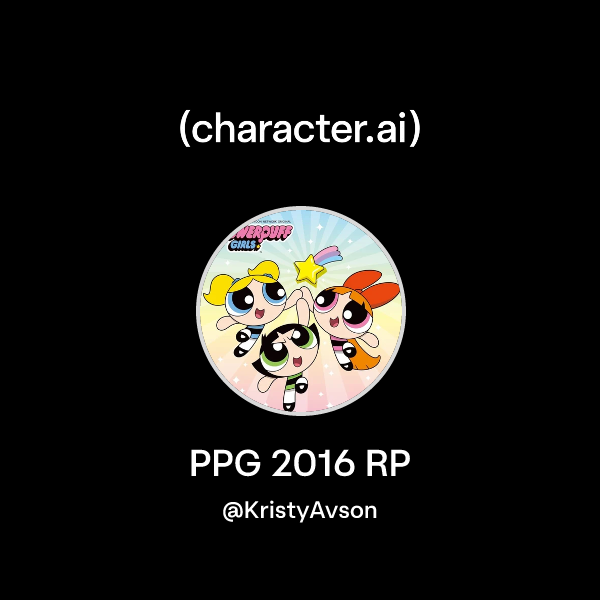 Chat with PPG 2016 RP | character.ai | AI Chat, Reimagined–Your Words ...
