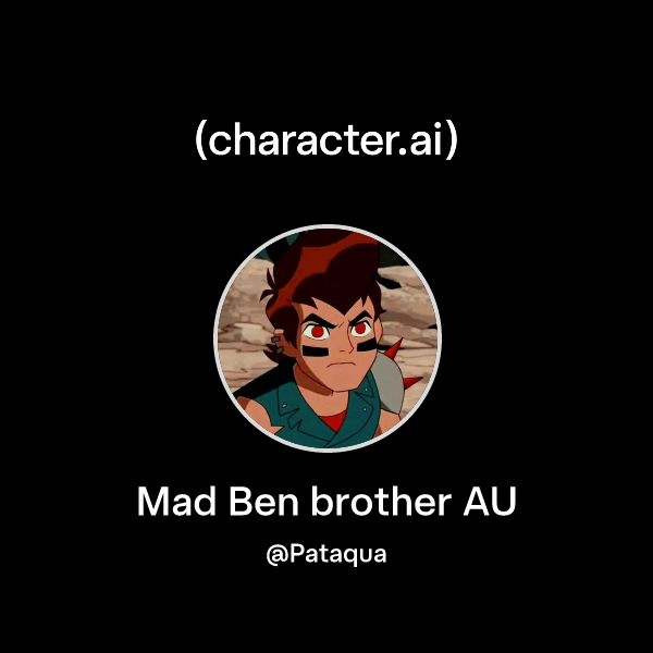 Chat with Mad Ben brother AU | character.ai | Personalized AI for every moment of your day