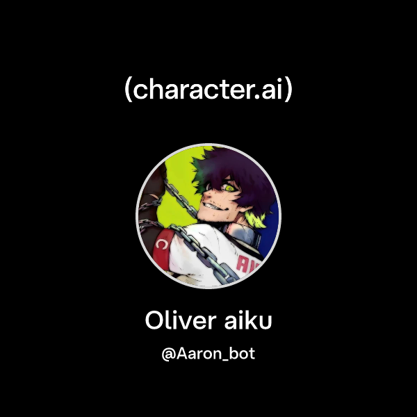 Chat with Oliver aiku | character.ai | AI Chat, Reimagined–Your Words ...