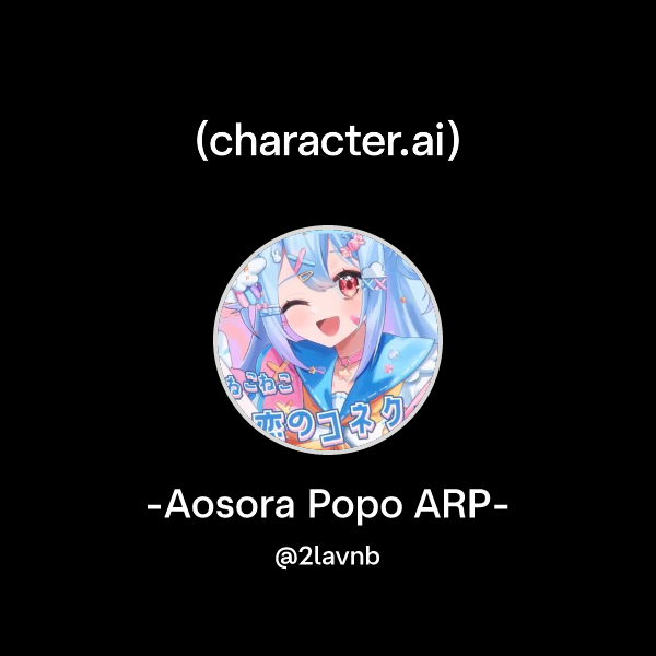 Chat with -Aosora Popo ARP- | character.ai | AI Chat, Reimagined–Your Words. Your World.