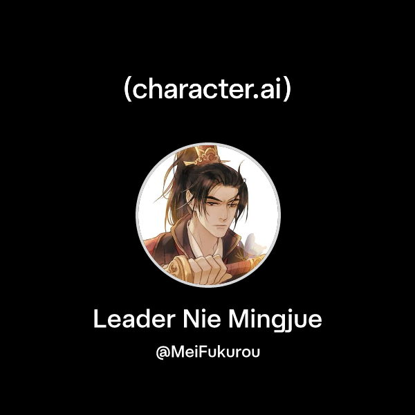Chat with Leader Nie Mingjue | character.ai | Personalized AI for every ...