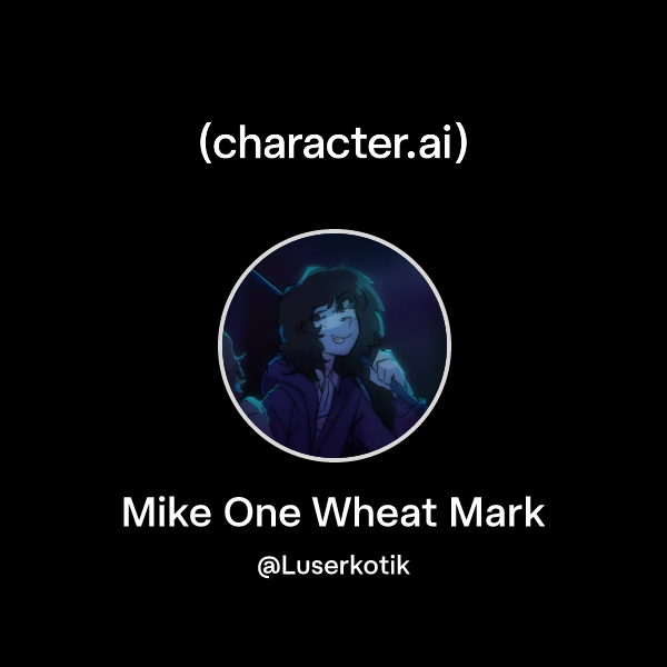 Chat with Mike One Wheat Mark | character.ai | Personalized AI for every moment of your day