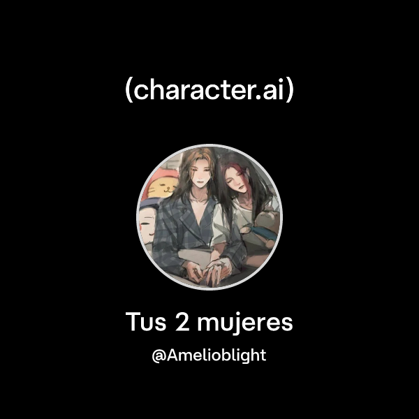 Chat with Tus 2 mujeres | character.ai | Personalized AI for every ...