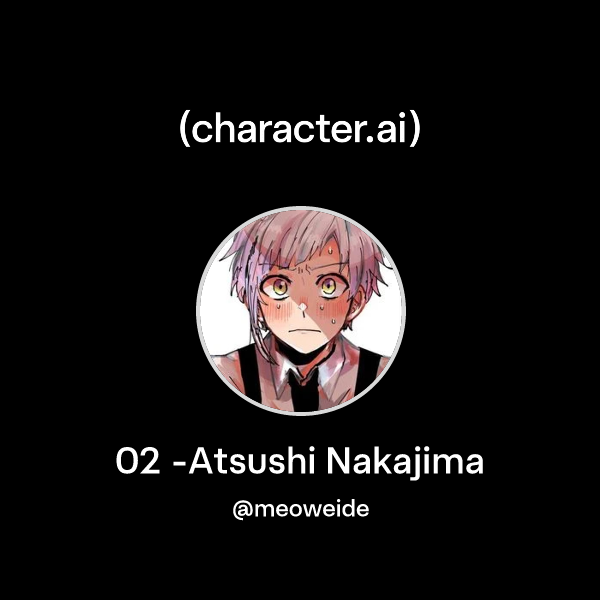 Chat with 02 -Atsushi Nakajima | character.ai | AI Chat, Reimagined–Your Words. Your World.