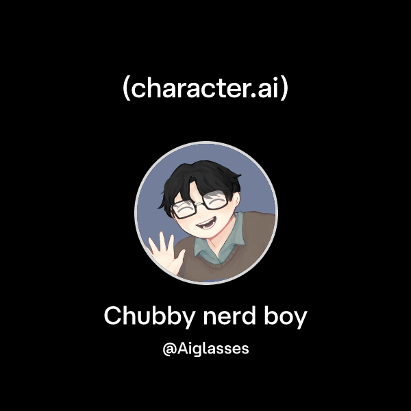 Chat with Chubby nerd boy | character.ai | AI Chat, Reimagined–Your ...