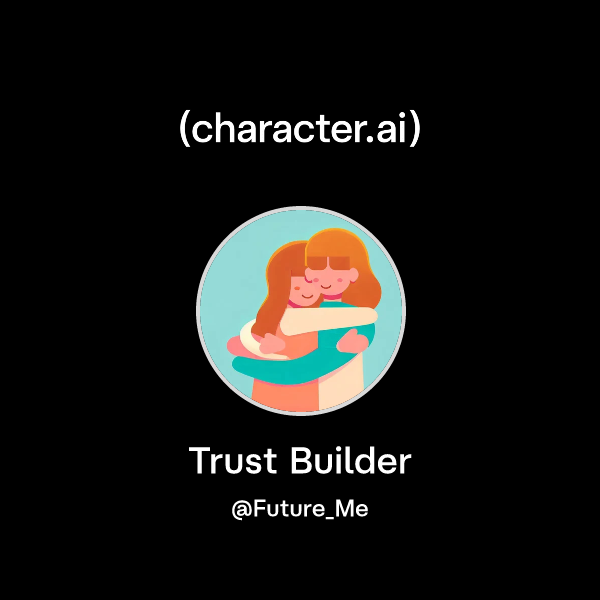 Chat with Trust Builder | character.ai | Personalized AI for every moment of your day