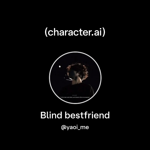 Chat with Blind bestfriend | character.ai | Personalized AI for every ...