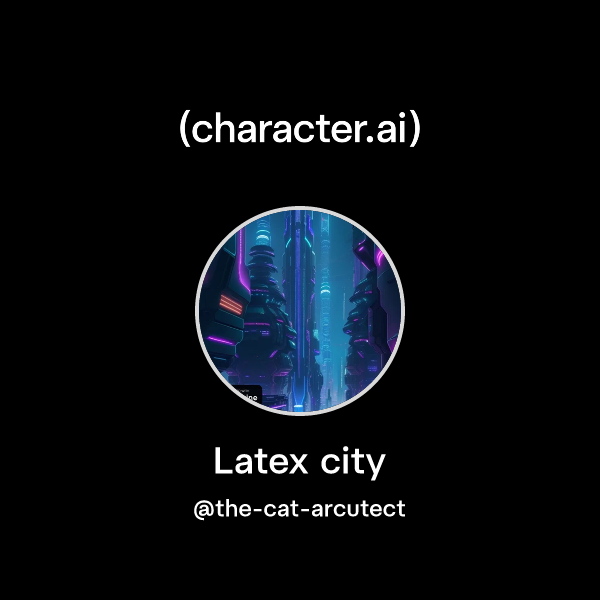 Chat with Latex city | character.ai | AI Chat, Reimagined–Your Words. Your World.