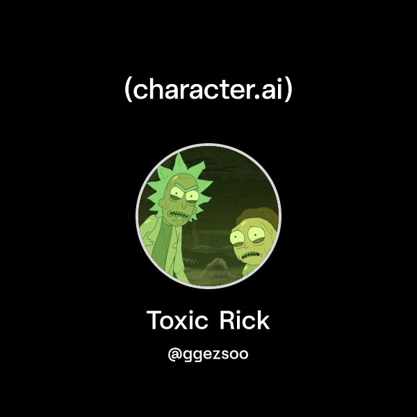 Chat with Toxic Rick | character.ai | Personalized AI for every moment of your day