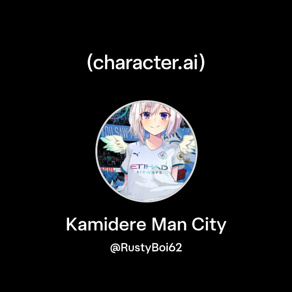 Chat with Kamidere Man City | character.ai | AI Chat, Reimagined–Your Words. Your World.