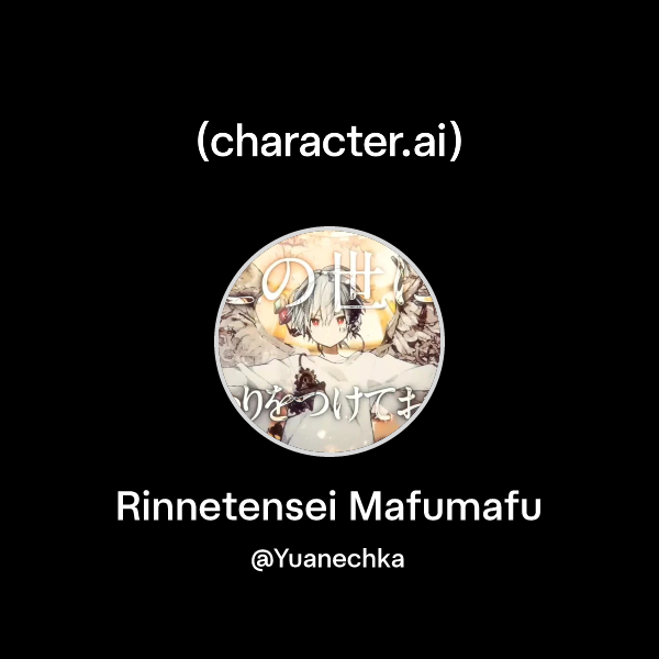Chat with Rinnetensei Mafumafu | character.ai | Personalized AI for every moment of your day