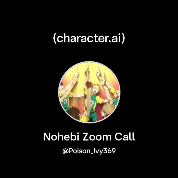 Chat with Nohebi Zoom Call | character.ai | Personalized AI for every ...