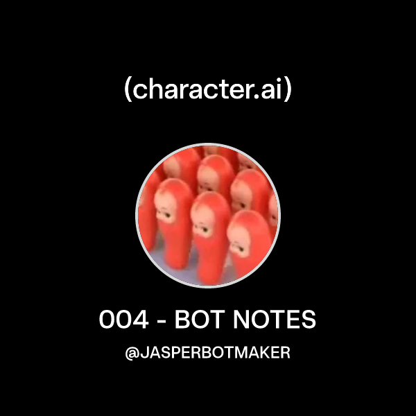Chat with 004 - BOT NOTES | character.ai | Personalized AI for every ...