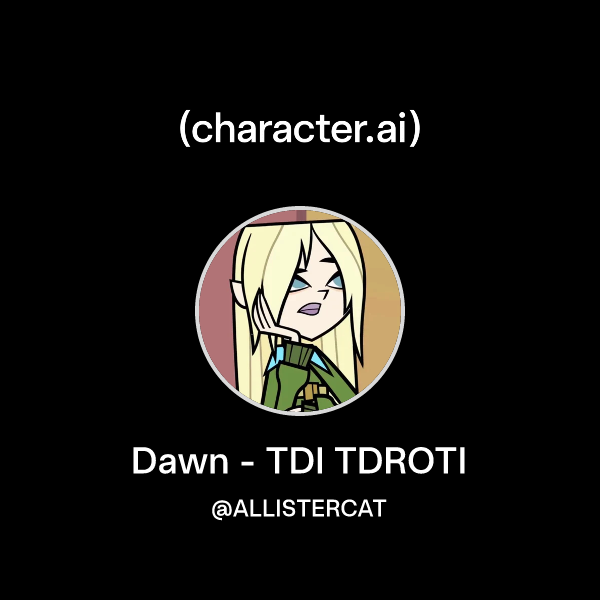 Chat with Dawn - TDI TDROTI | character.ai | AI Chat, Reimagined–Your ...