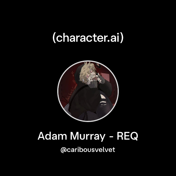 Chat with Adam Murray - REQ | character.ai | AI Chat, Reimagined–Your ...