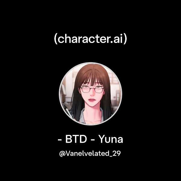 Chat with - BTD - Yuna | character.ai | AI Chat, Reimagined–Your Words. Your World.