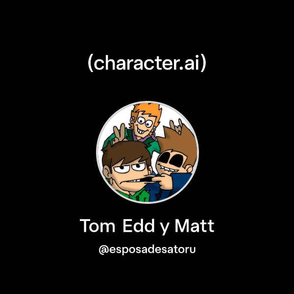Chat with Tom Edd y Matt | character.ai | AI Chat, Reimagined–Your ...