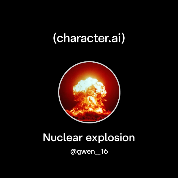 Chat with Nuclear explosion | character.ai | AI Chat, Reimagined–Your ...